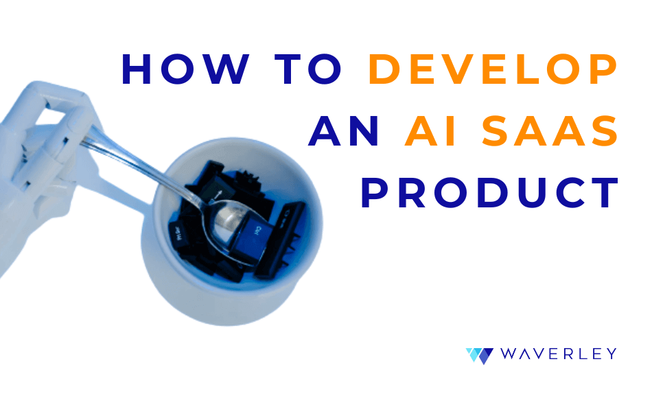 How to Develop an AI SaaS Product - Waverley
